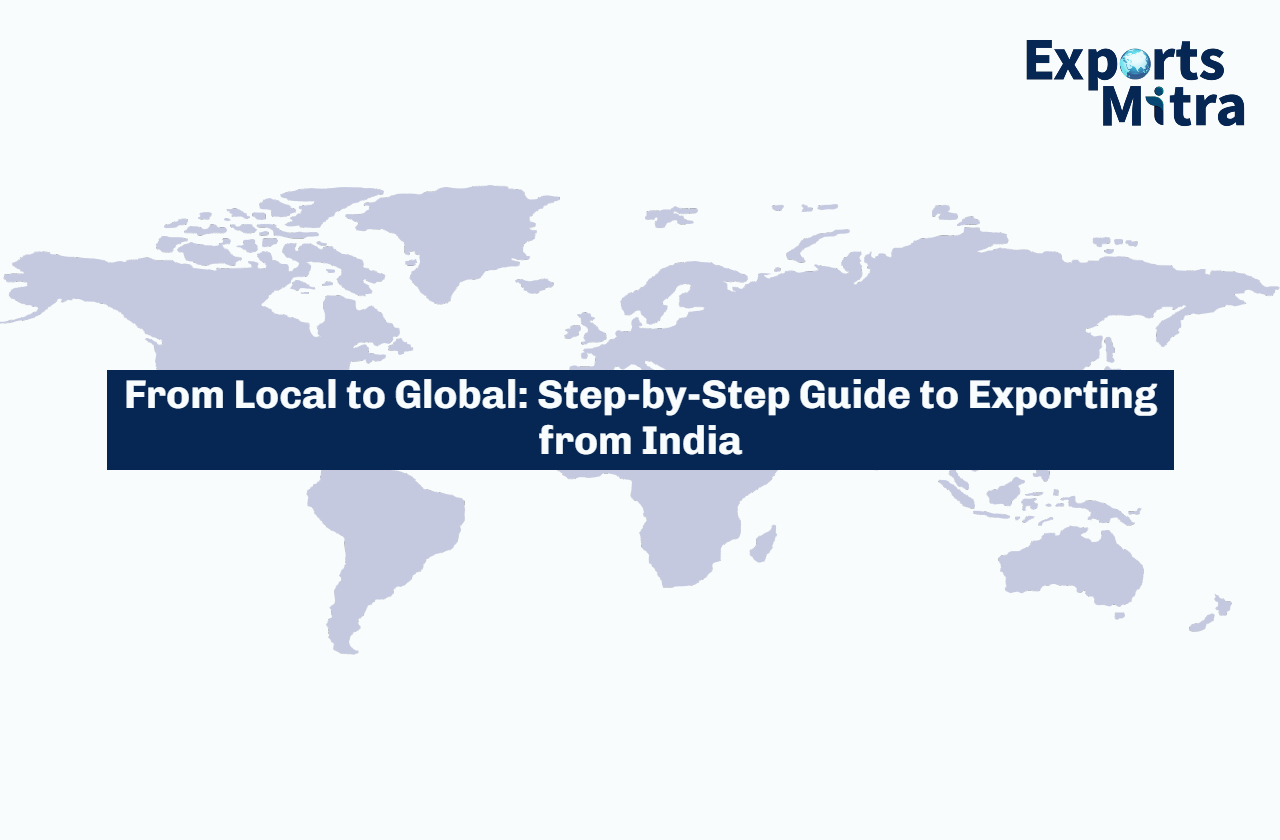 From Local to Global: Step-by-Step Guide to Exporting from India ...